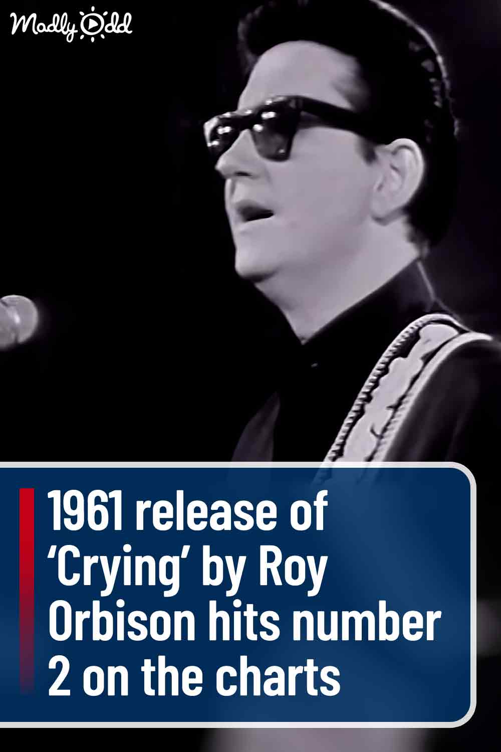 1961 release of ‘Crying’ by Roy Orbison hits number 2 on the charts – Madly Odd!