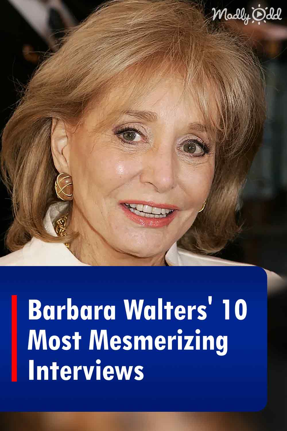 Barbara Walters’ 10 Most Mesmerizing Interviews – Madly Odd!