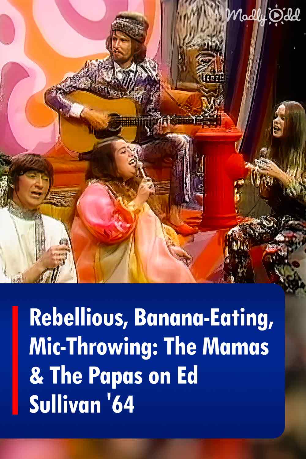 Rebellious, Banana-Eating, Mic-Throwing: The Mamas & The Papas on Ed ...