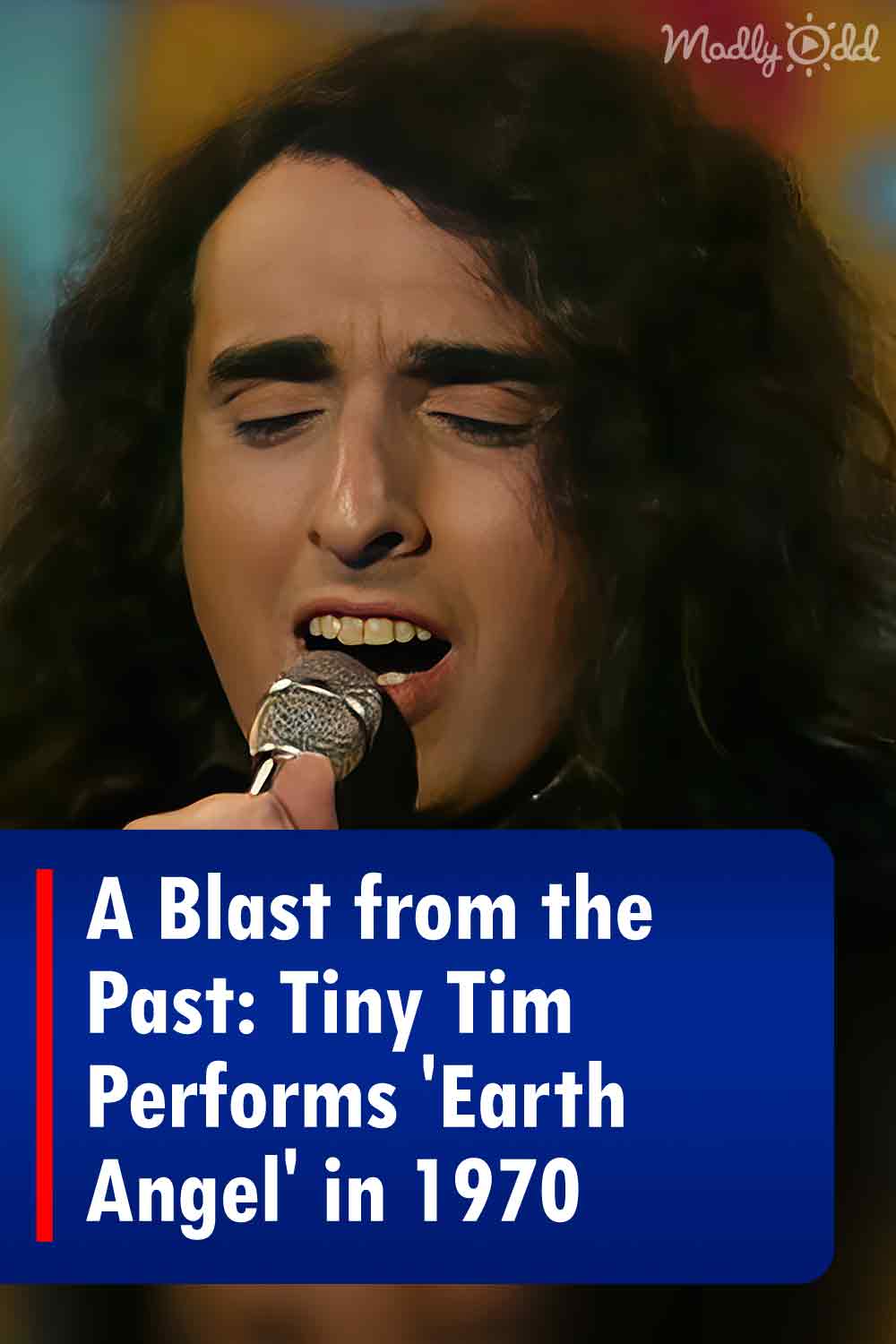A Blast from the Past: Tiny Tim Performs ‘Earth Angel’ in 1970