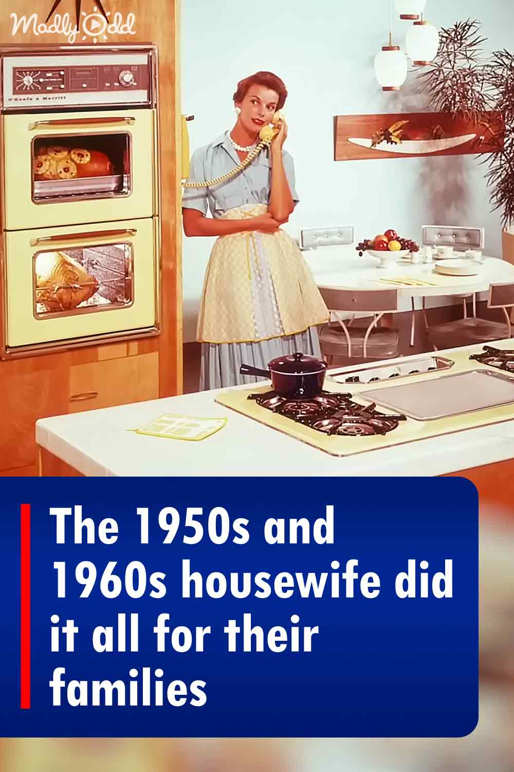 The 1950s and 1960s housewife did it all for their families