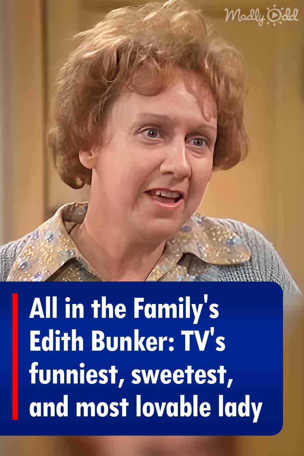 All in the Family’s Edith Bunker: TV’s funniest, sweetest, and most ...