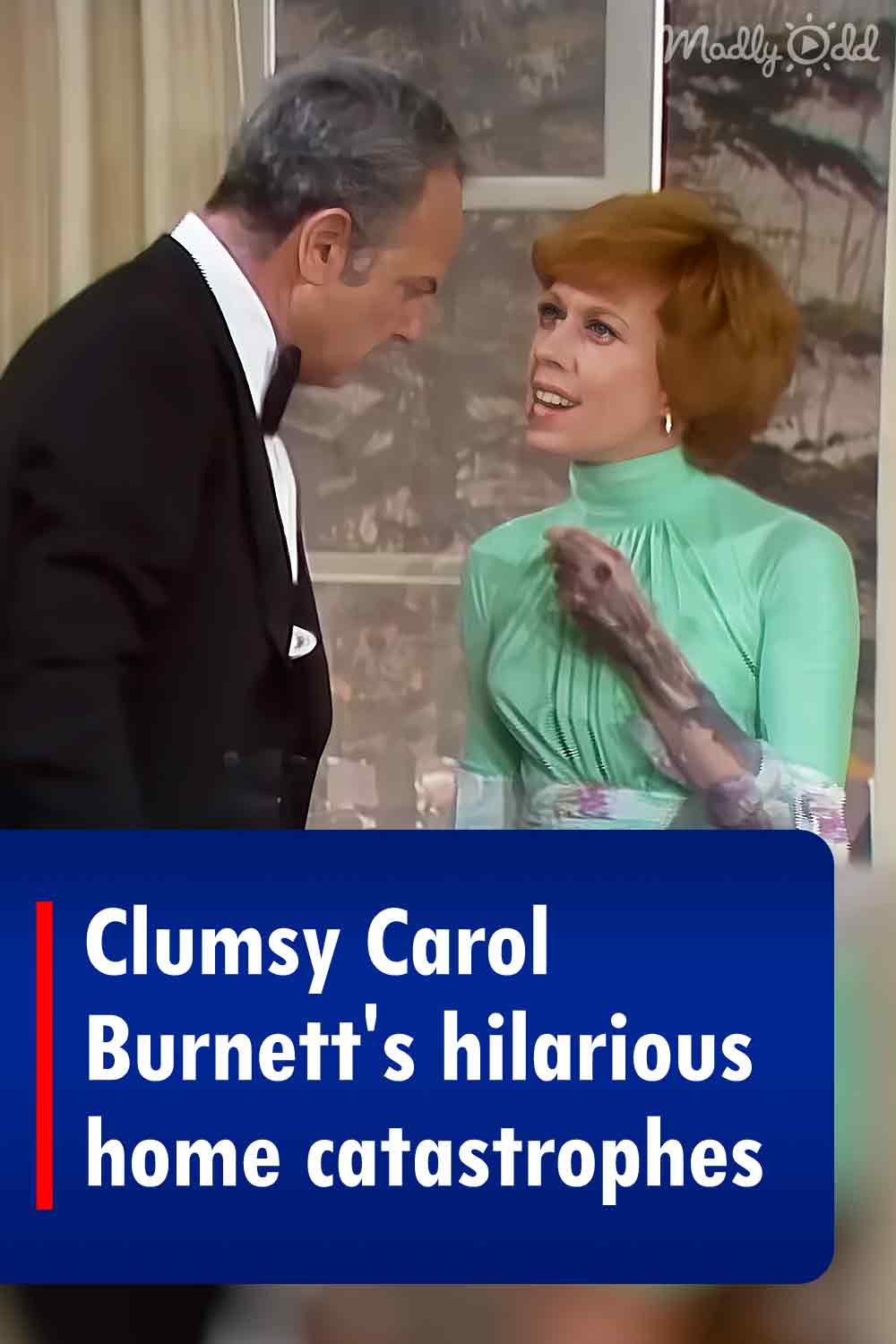 Clumsy Carol Burnett’s hilarious home catastrophes – Madly Odd!