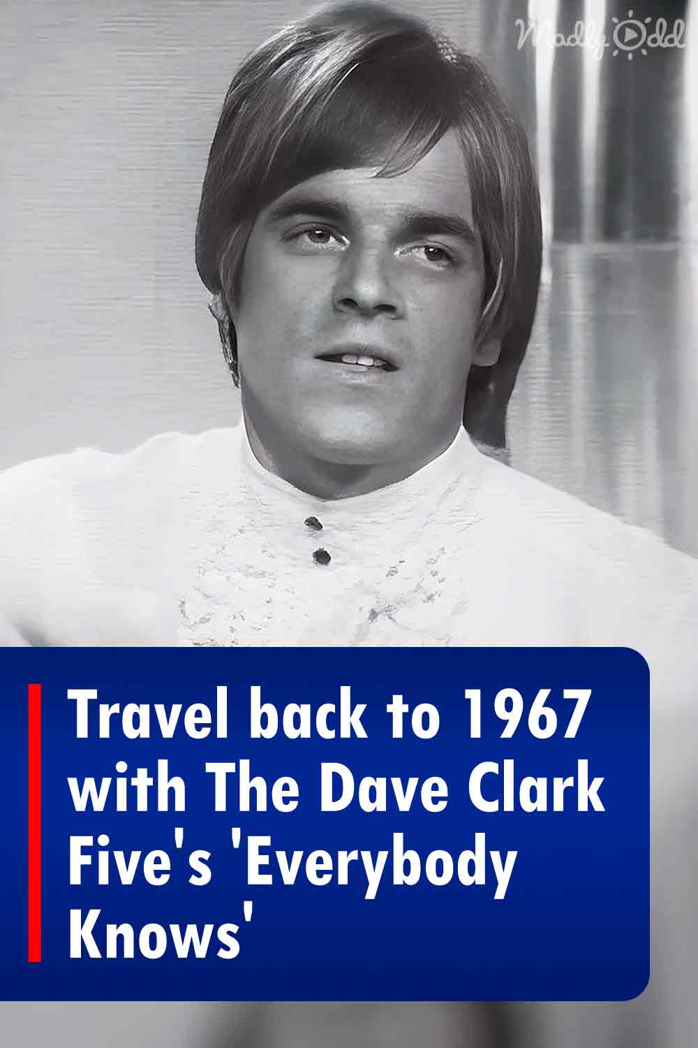 Travel back to 1967 with The Dave Clark Five’s ‘Everybody Knows ...