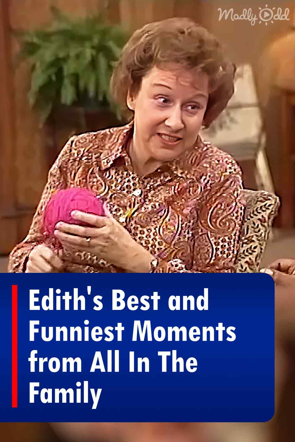 Edith’s Best and Funniest Moments from All In The Family – Madly Odd!