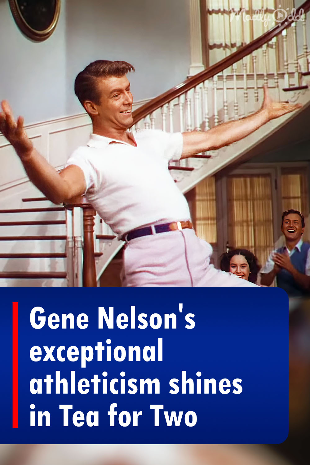 Gene Nelson’s exceptional athleticism shines in Tea for Two – Madly Odd!